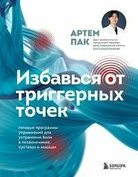 Книга "Избавься от триггерных точек : готовые программы упражнений для устранения болей в позвоночнике, суставах и мышцах"