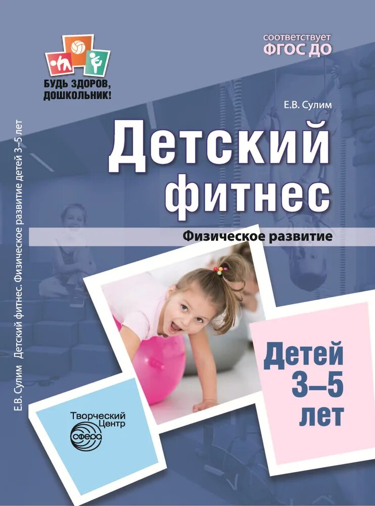 Детский фитнес. Для детей 3-5 лет. 2-е издание. Будь здоров, дошкольник! Сулим Е. В. Физическое развитие