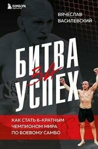 Книга "Битва за успех : как стать 6-кратным чемпионом мира по боевому самбо"