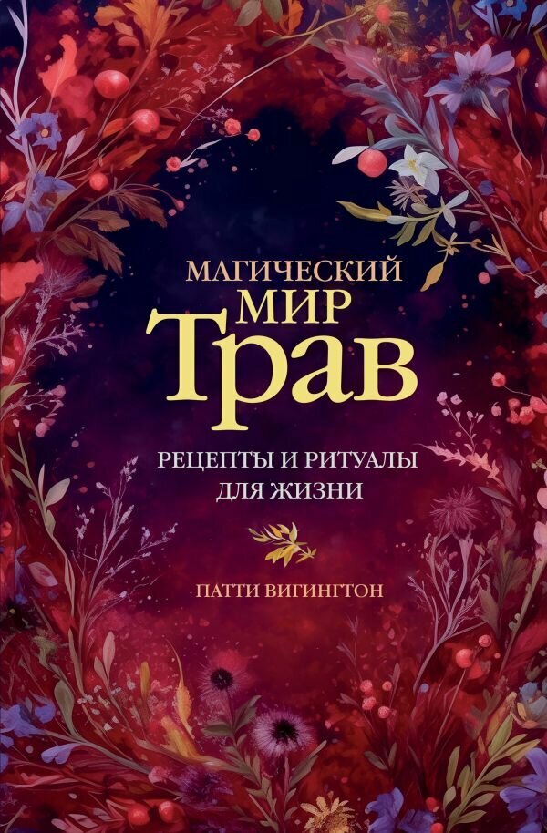 Магический мир трав. Рецепты и ритуалы для жизни / Вигингтон П.