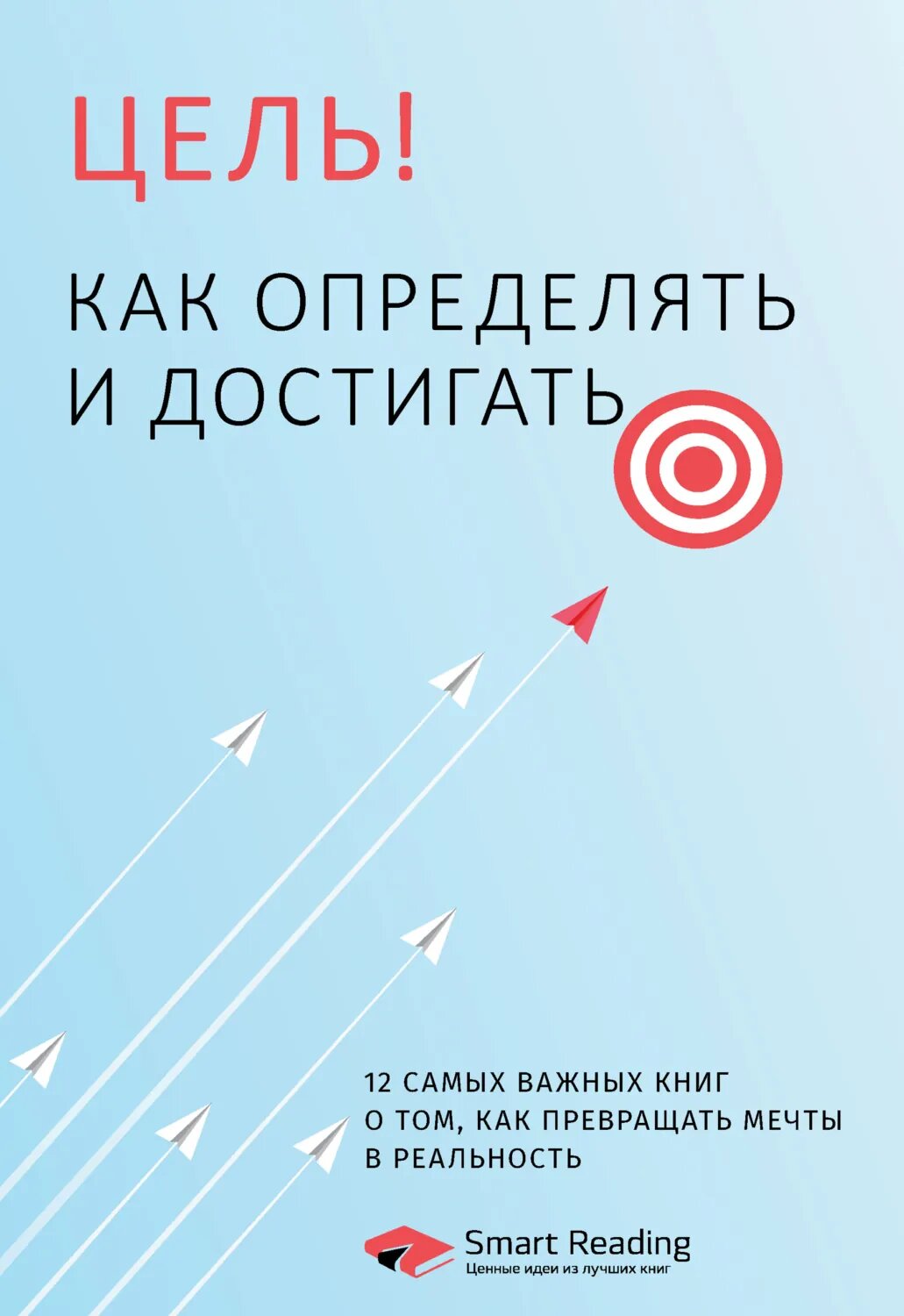 Цель! Как определять и достигать. 12 самых важных книг о том, как превращать мечты в реальность [Цифровая книга]