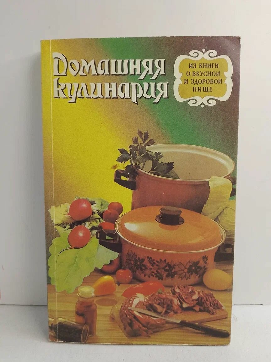 Домашняя кулинария. Из книги о вкусной и здоровой пище