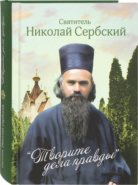Творите дела правды: проповеди. Николай Сербский (Велимирович), святитель