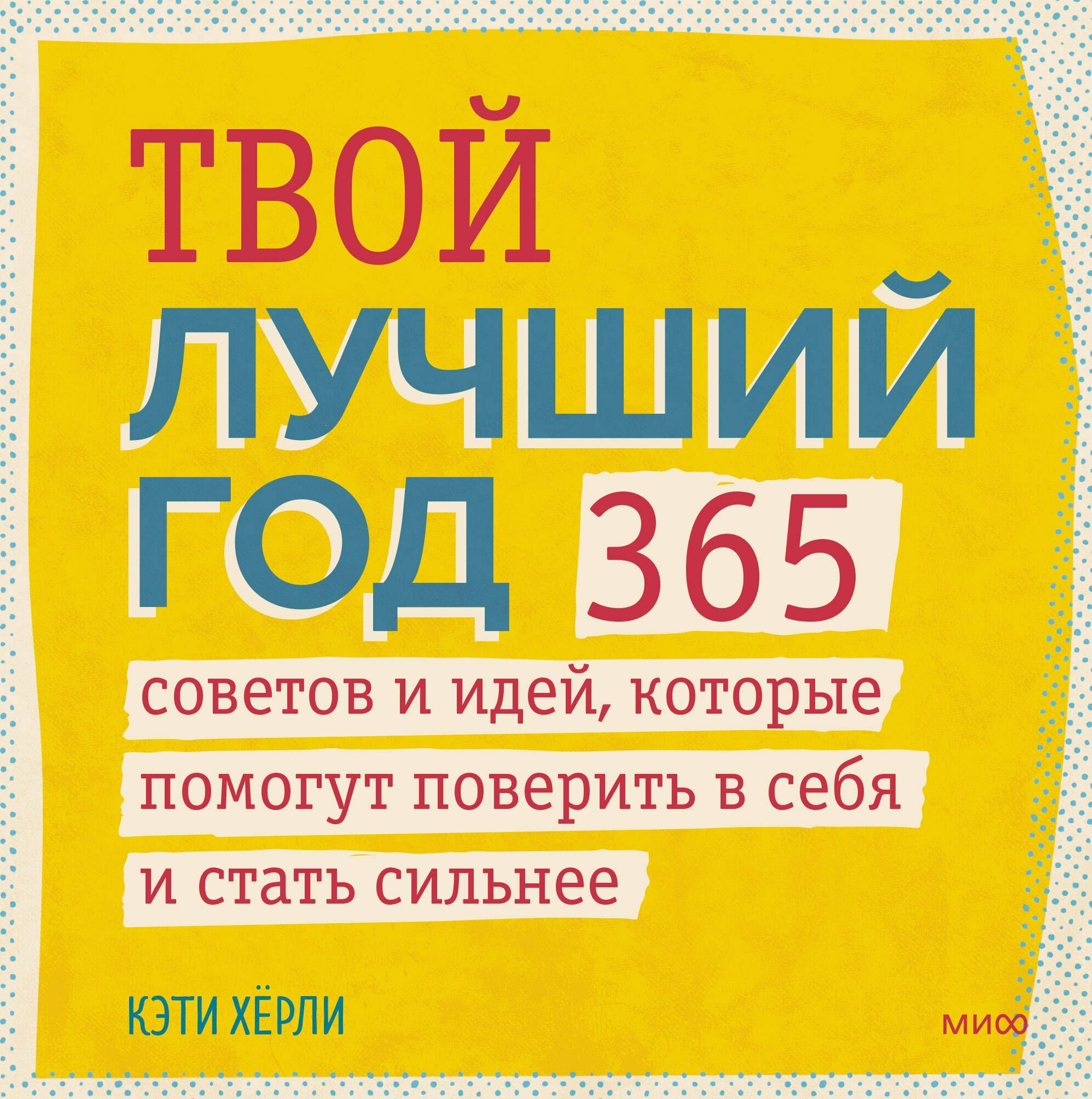 Книга: "Твой лучший год. 365 советов и идей, которые помогут поверить в себя и стать сильнее" от Хёрли К, русский язык, Психологические особенности детского возраста