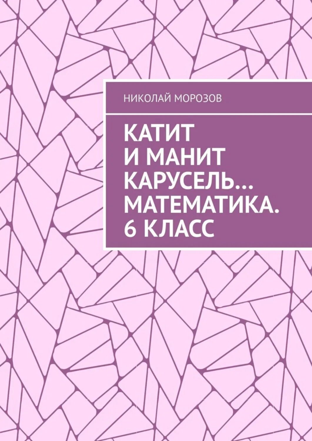 Катит и манит Карусель… Математика. 6 класс. Математика. 6 класс [Цифровая книга]