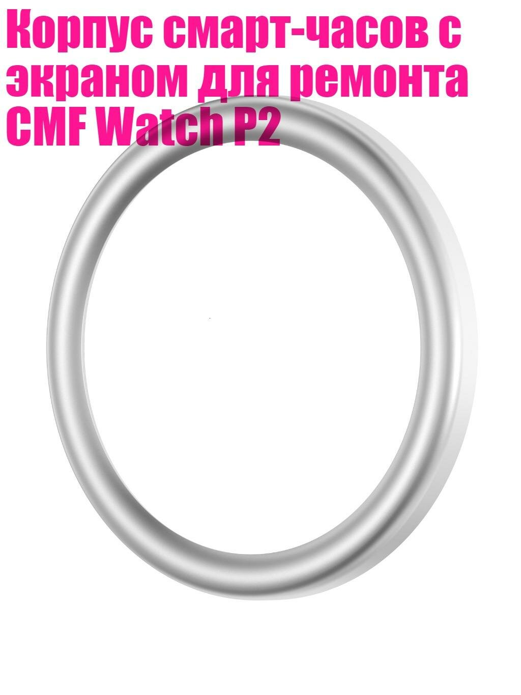 Корпус смарт-часов с экраном для ремонта CMF Watch P2, Серебро - Закругленные углы