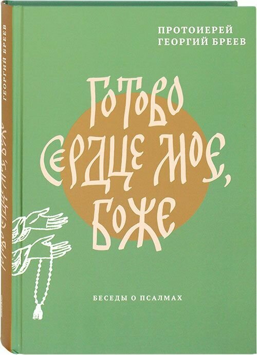 Готово сердце мое, Боже. Беседы о псалмах. Бреев Георгий, протоиерей. Никея, Москва