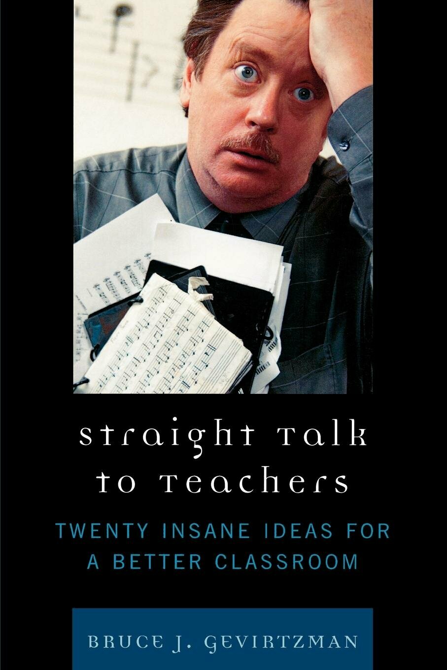 Straight Talk to Teachers. Twenty Insane Ideas for a Better Classroom