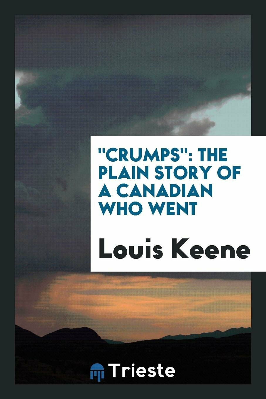 "Crumps". The Plain Story of a Canadian who Went