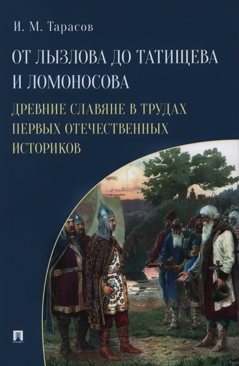 От Лызлова до Татищева и Ломоносова. Древние славяне в трудах первых отечественных историков / Тарасов И. М.