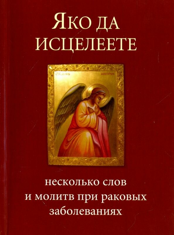 Яко да исцелеете. Несколько слов и молитв при раковых заболеваниях (Оранта/Терирем)