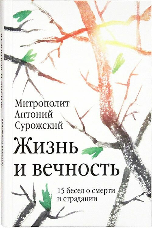 Жизнь и вечность. 15 бесед о смерти и страдании. Антоний (Блум), митрополит Сурожский. Никея, Москва