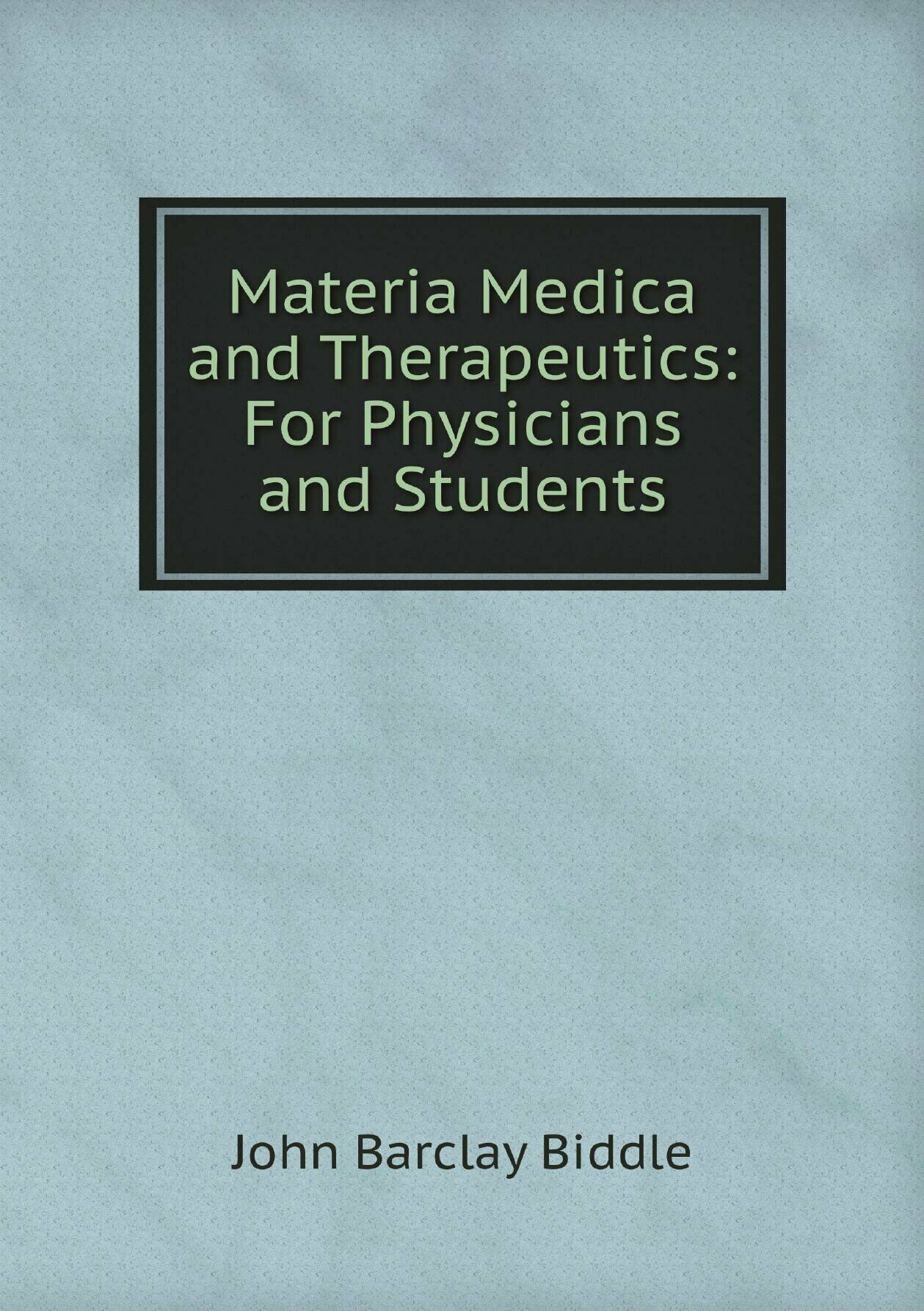 Materia Medica and Therapeutics: For Physicians and Students