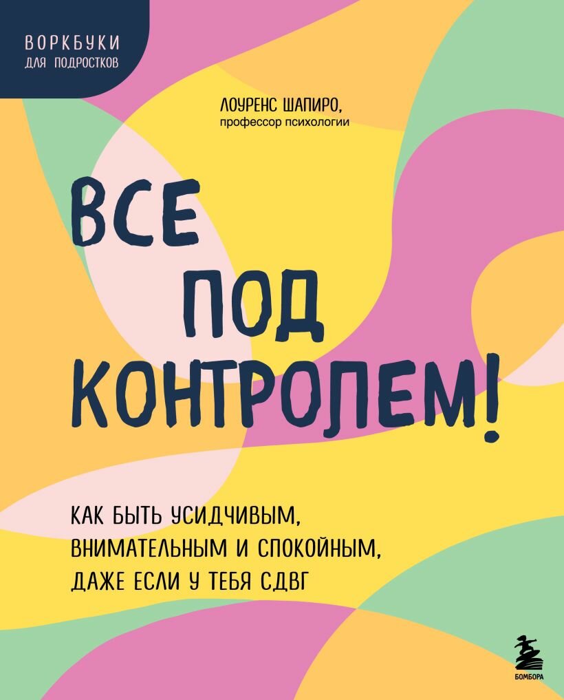 Книга "Все под контролем! Как быть усидчивым, внимательным и спокойным, даже если у тебя сдвг"