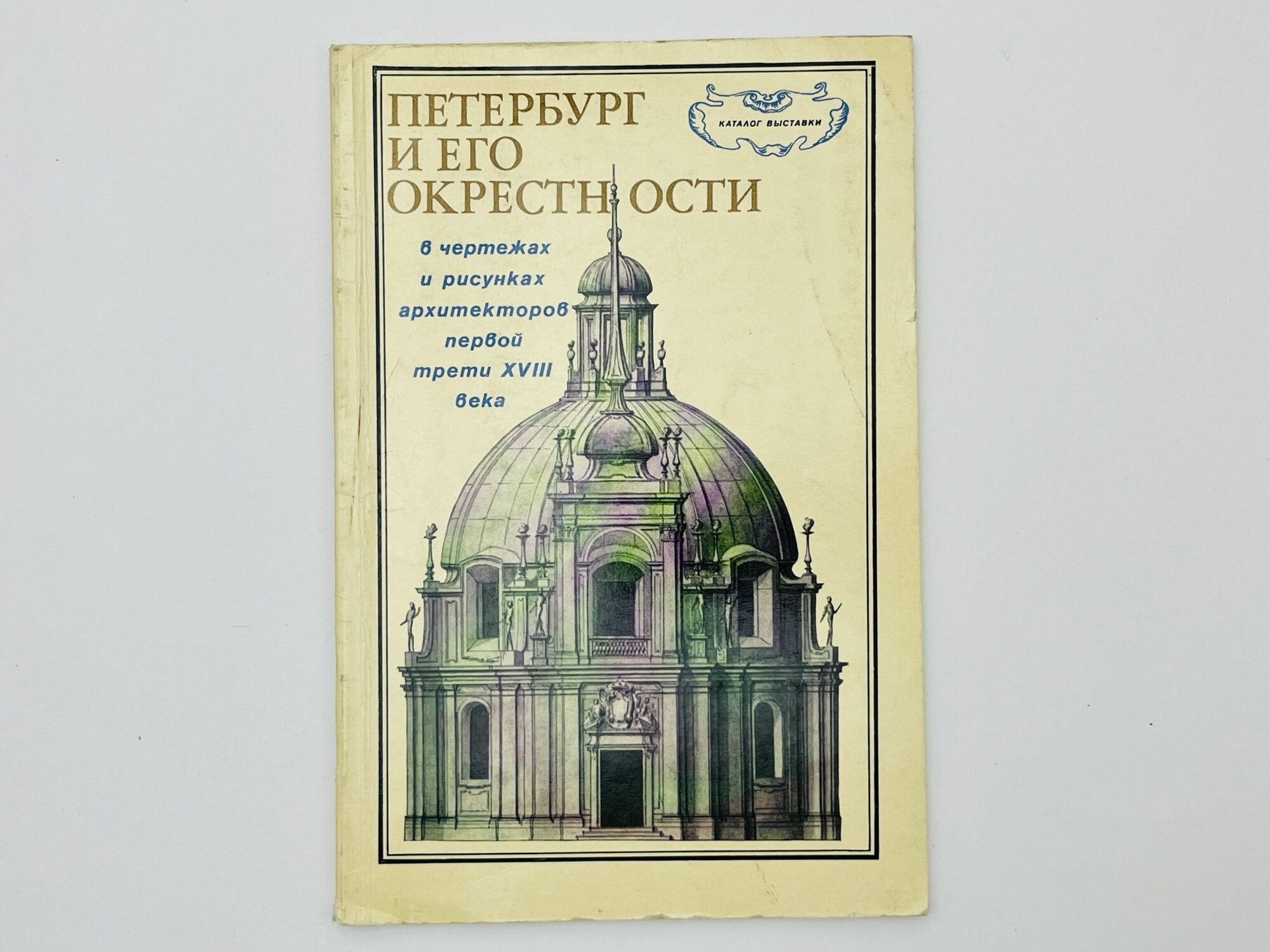 Петербург и его окрестности в чертежах и рисунках архитекторов первой трети XVIII века: каталог выставки