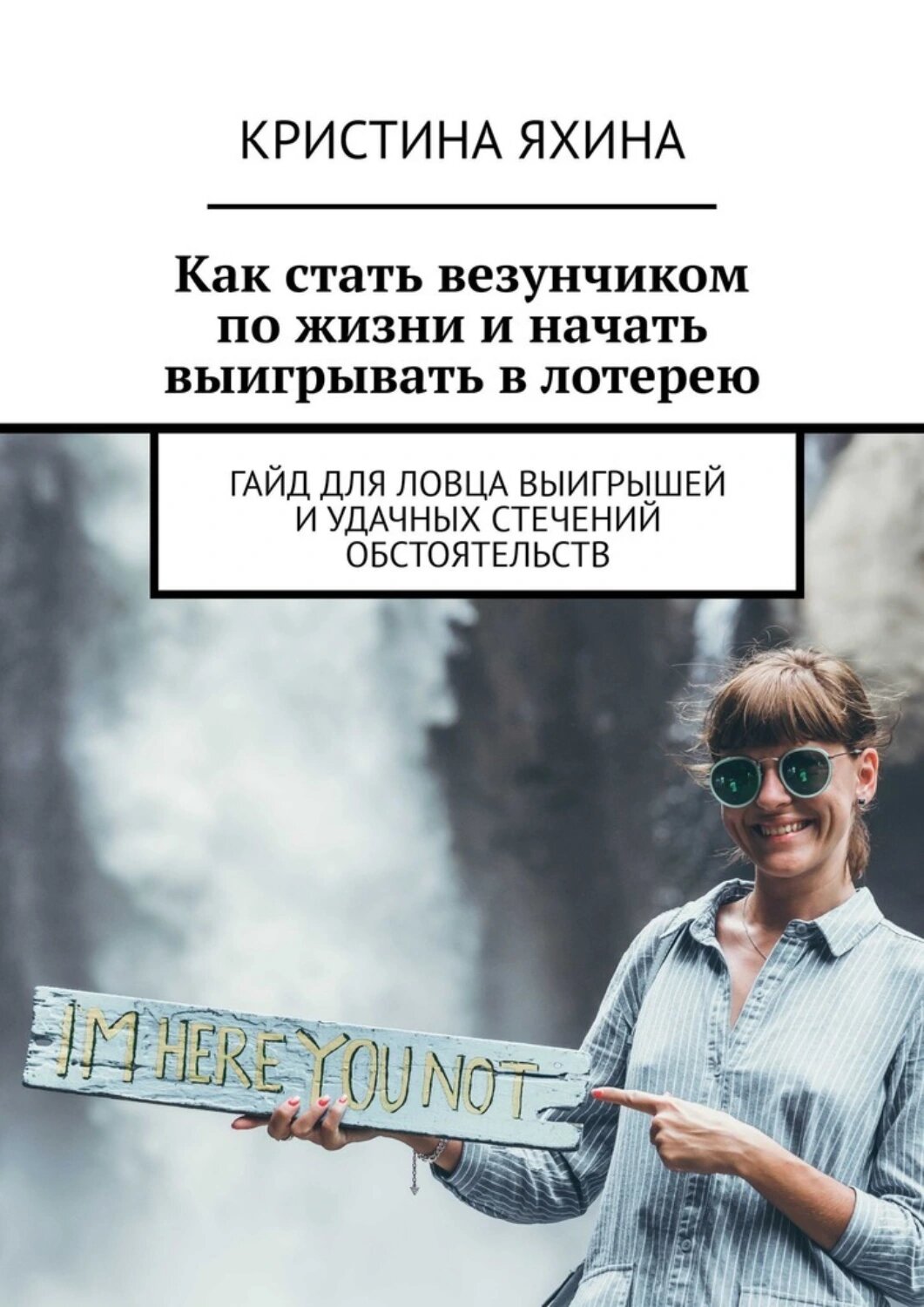 Как стать везунчиком по жизни и начать выигрывать в лотерею. Гайд для ловца выигрышей и удачных стечений обстоятельств [Цифровая книга]