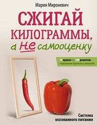 Книга "Сжигай килограммы, а не самооценку. Система осознанного питания. 10 правил - 100 рецептов: стройнеем бережно и навсегда"