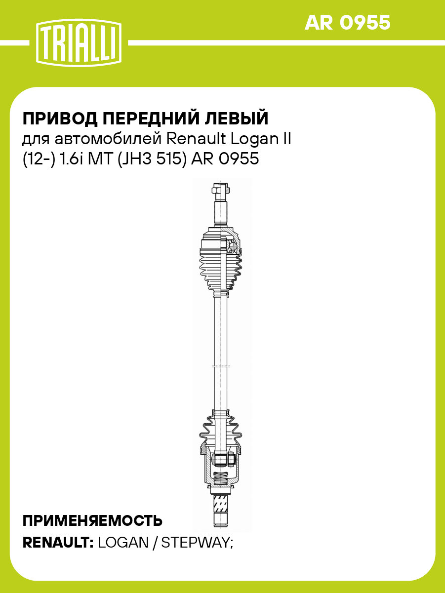 Привод передний левый для автомобилей Renault Logan II (12-) 1.6i MT (JH3 515) AR 0955 TRIALLI