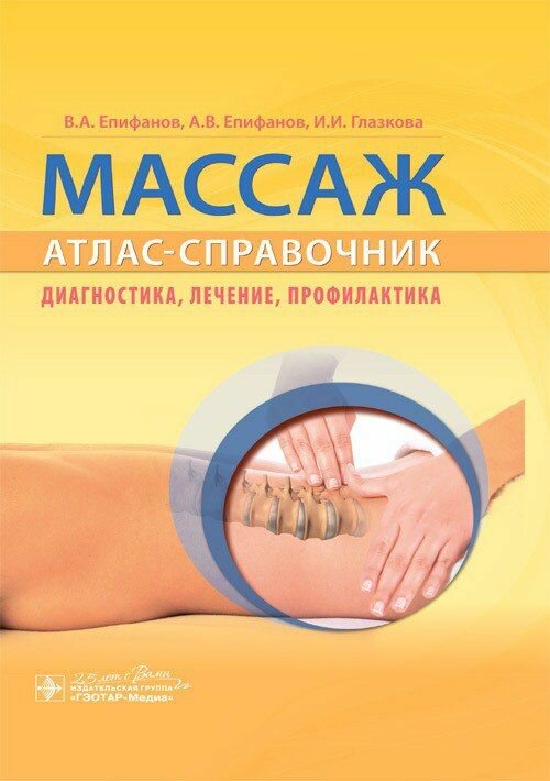 Массаж. Атлас-справочник. Диагностика, лечение, профилактика / В. А. Епифанов, А. В. Епифанов, И. И. Глазкова. 2020. 432 с.