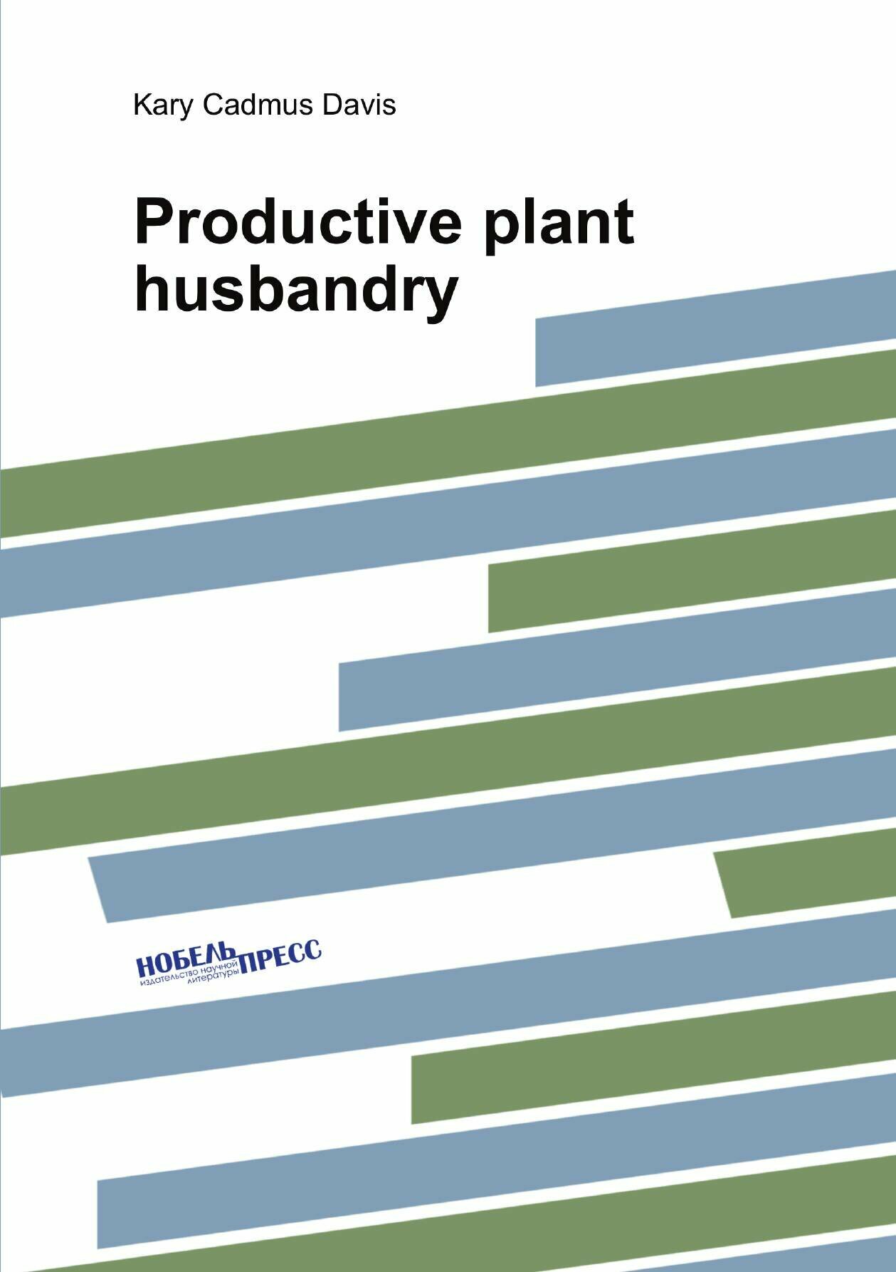 "Productive plant husbandry; a text-book for high schools, including plant propagation, plant breeding, soils, field crops gardening, fruit growing, …