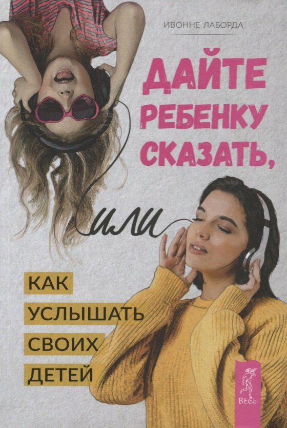 Книга: "Дайте ребенку сказать, или Как услышать своих детей" от Лаборда И, русский язык, Психология воспитания и обучения детей