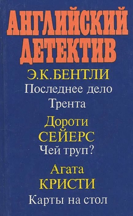 Нглийский детектив: Последнее дело Трента. Чей труп? Карты на стол Бентли Эдмунд Клерихью, Сейерс Дороти Ли