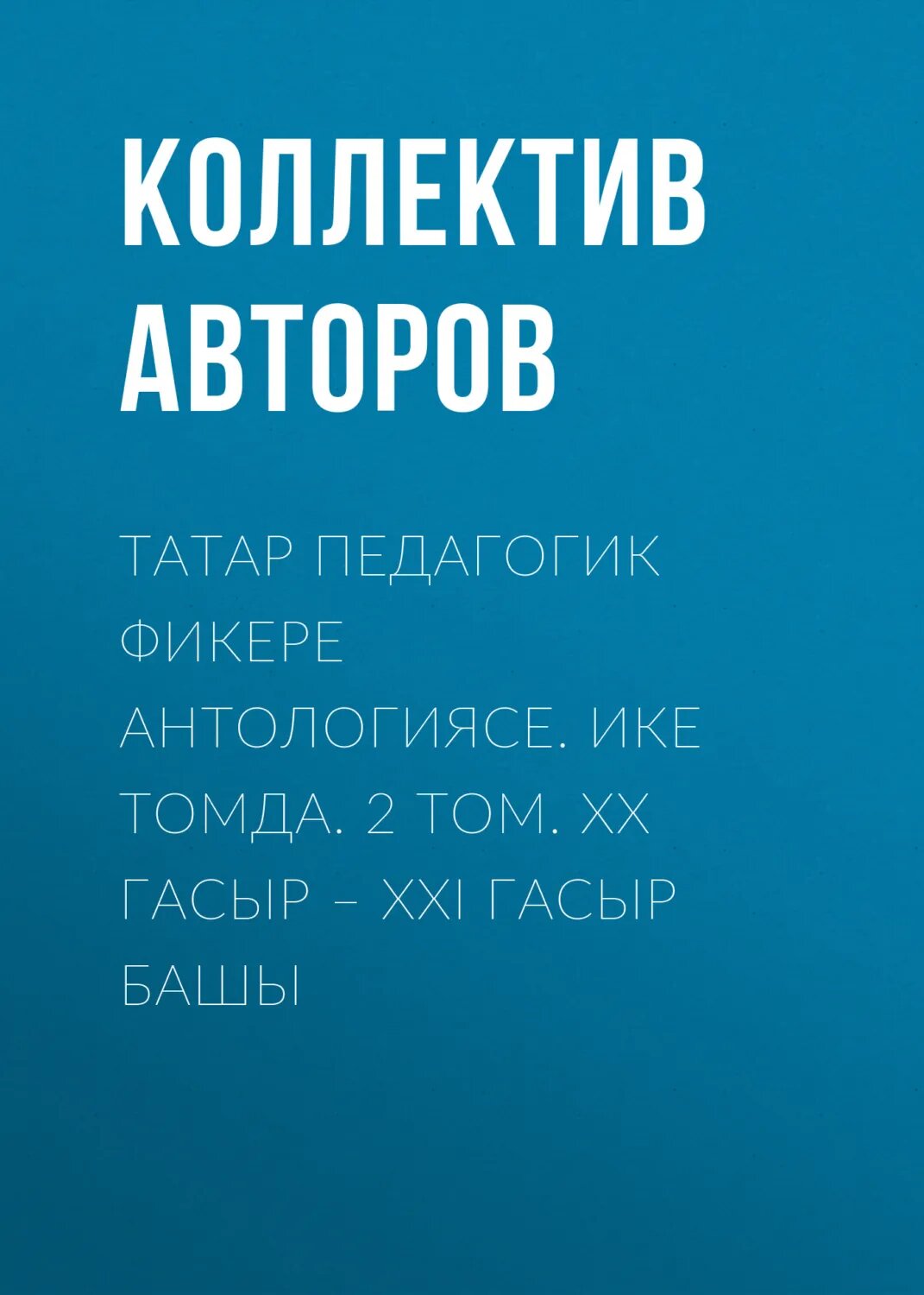 Татар педагогик фикере антологиясе. Ике томда. 2 том. XX гасыр – XXI гасыр башы / Антология татарской педагогической мысли. Т. 2 [Цифровая книга]