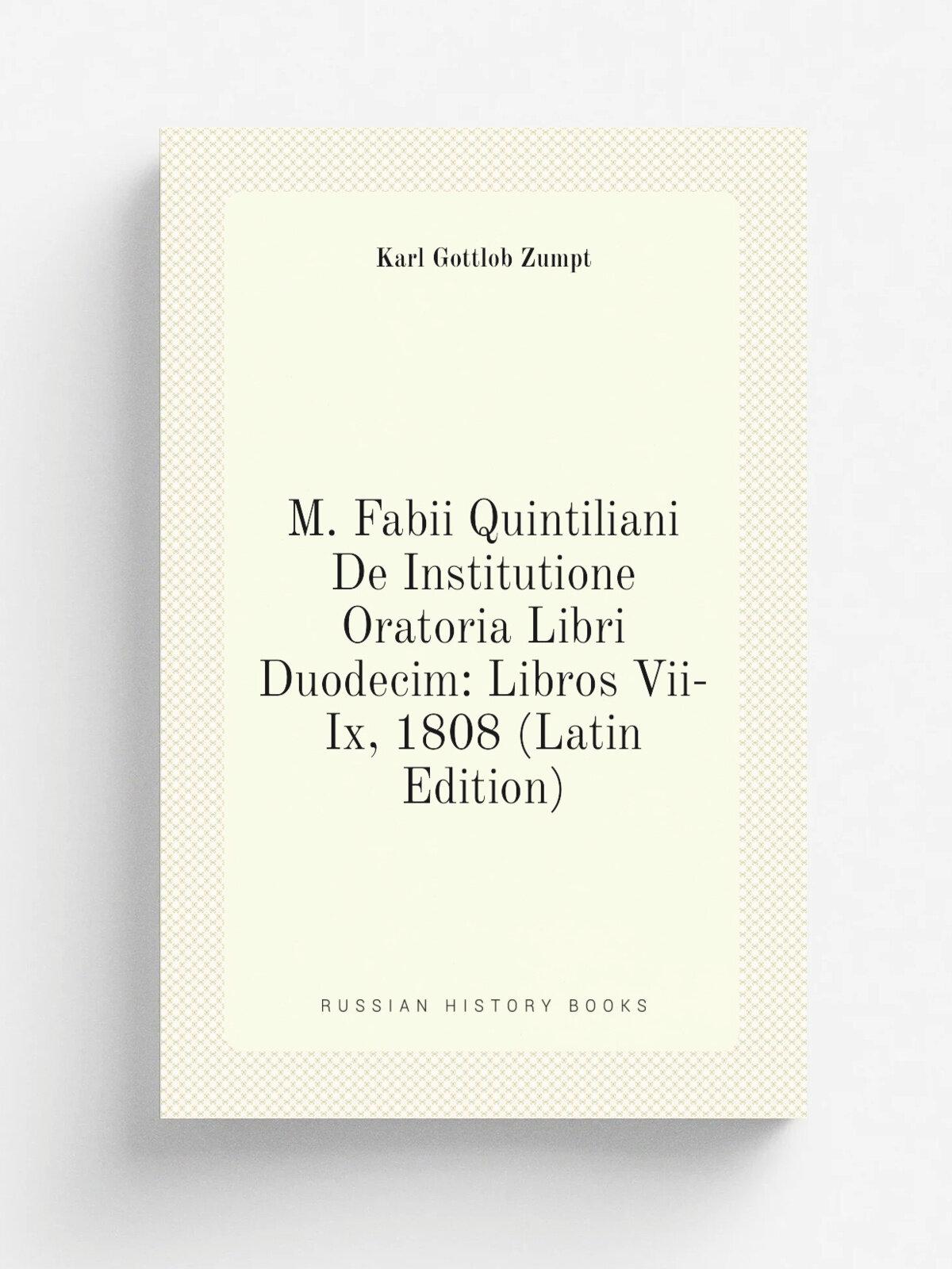 M. Fabii Quintiliani De Institutione Oratoria Libri Duodecim: Libros Vii-Ix, 1808 (Latin Edition) | Karl Gottlob Zumpt | Репринт