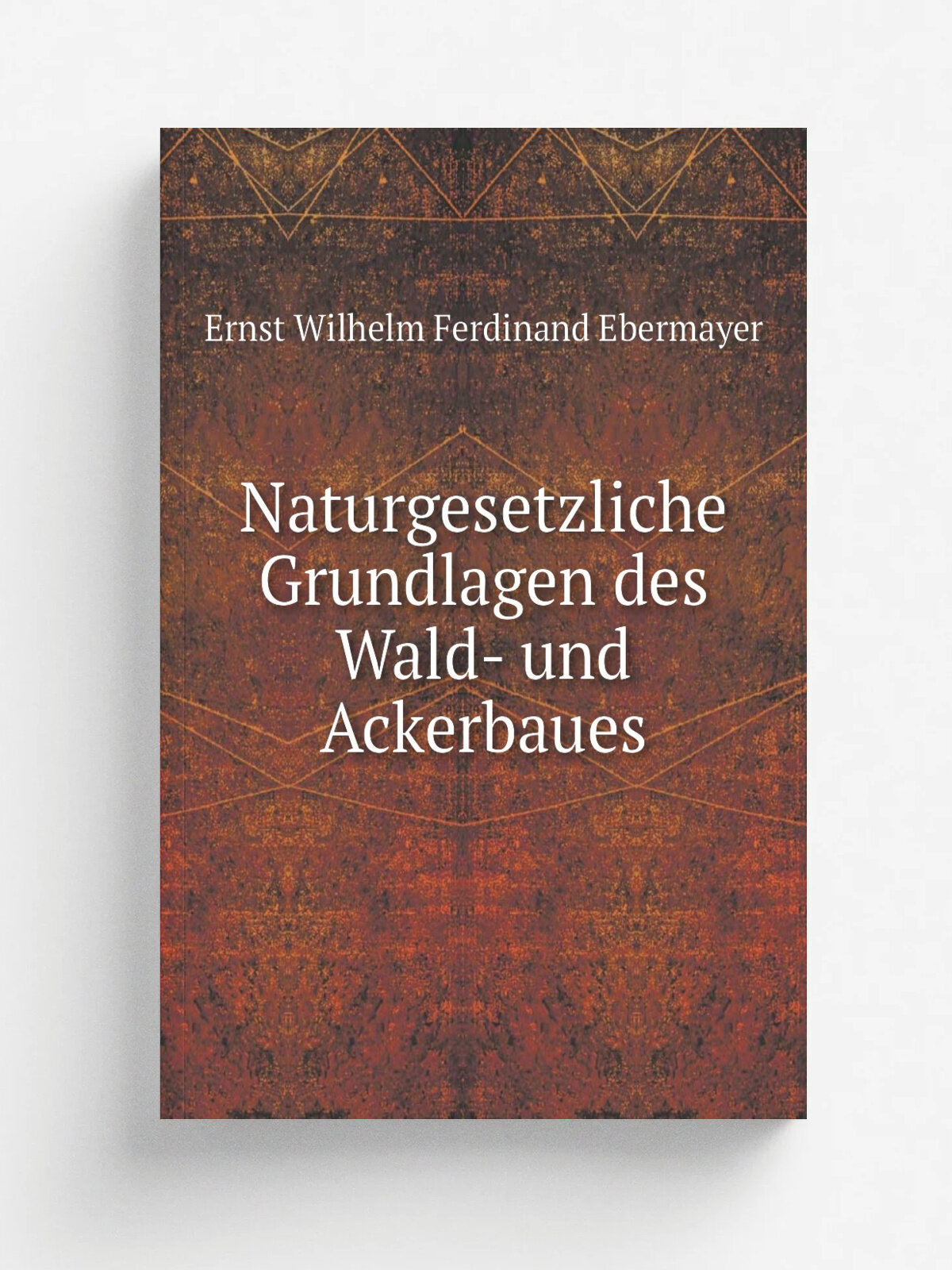 Naturgesetzliche Grundlagen des Wald- und Ackerbaues | Ernst Wilhelm Ferdinand Ebermayer | 1882 | Berlin, Springer | Репринт