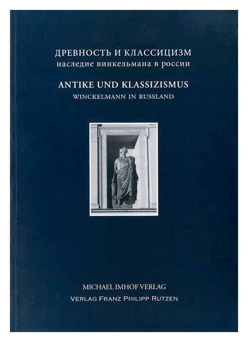 Древность и классицизм. Antike und Klassizismus: Winckelmanns Erbe in Russland