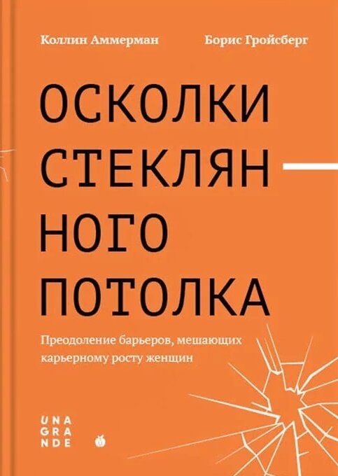 Осколки стеклянного потолка. Преодоление барьеров, мешающих карьерному росту женщин / Аммерман К. Гройсберг Б.