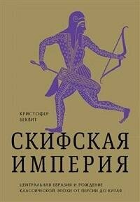 Книга "Империя скифов : Центральная Евразия и рождение классической эпохи от Персии до Китая"