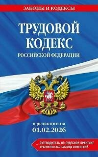 Трудовой кодекс Российской Федерации : по состоянию на 1 февраля 2026 года
