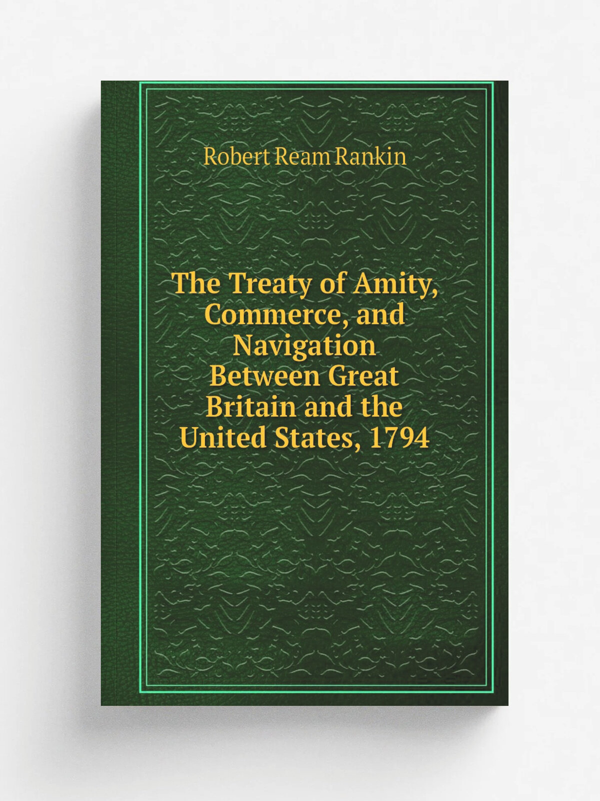 The Treaty of Amity, Commerce, and Navigation Between Great Britain and the United States, 1794