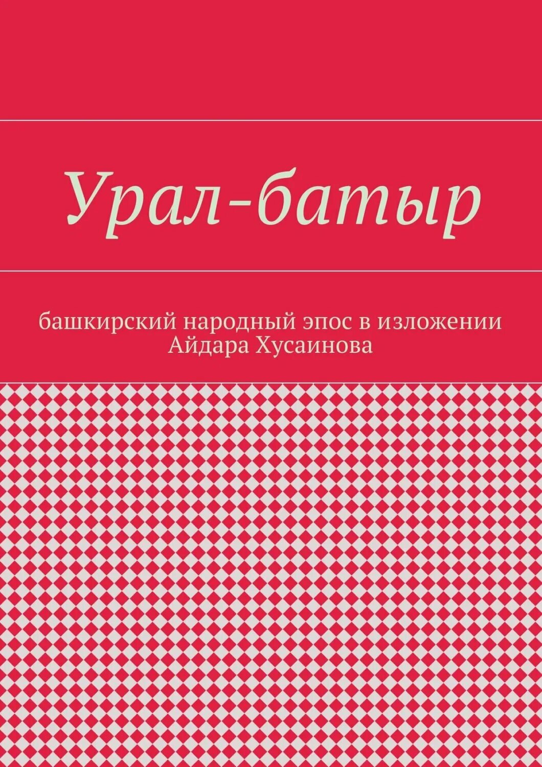 Урал-батыр. Башкирский народный эпос в изложении Айдара Хусаинова [Цифровая книга]