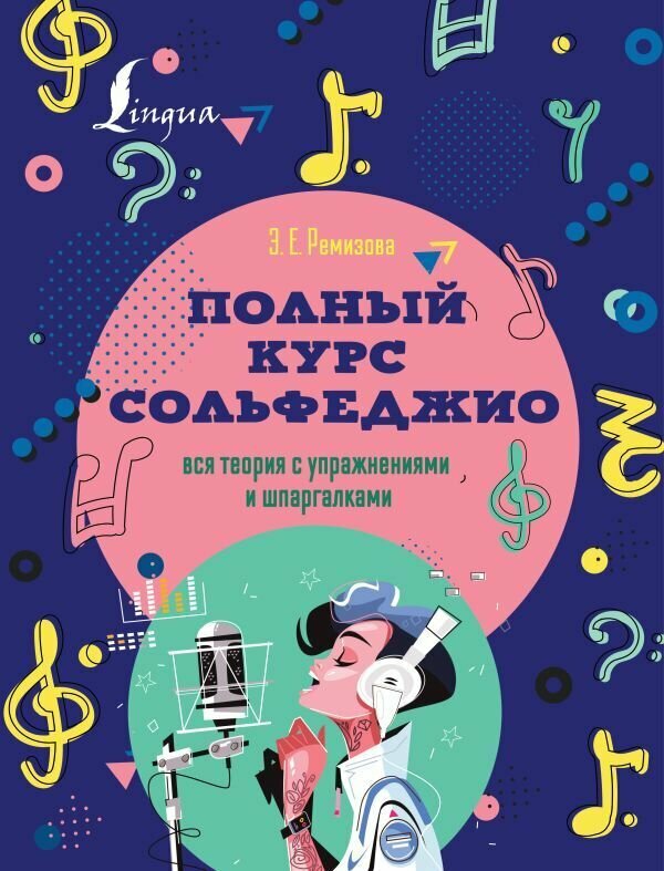 Полный курс сольфеджио: вся теория с упражнениями и шпаргалками. АСТ, Москва