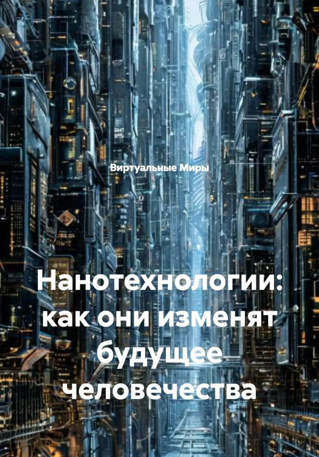 Нанотехнологии: как они изменят будущее человечества [Цифровая книга]
