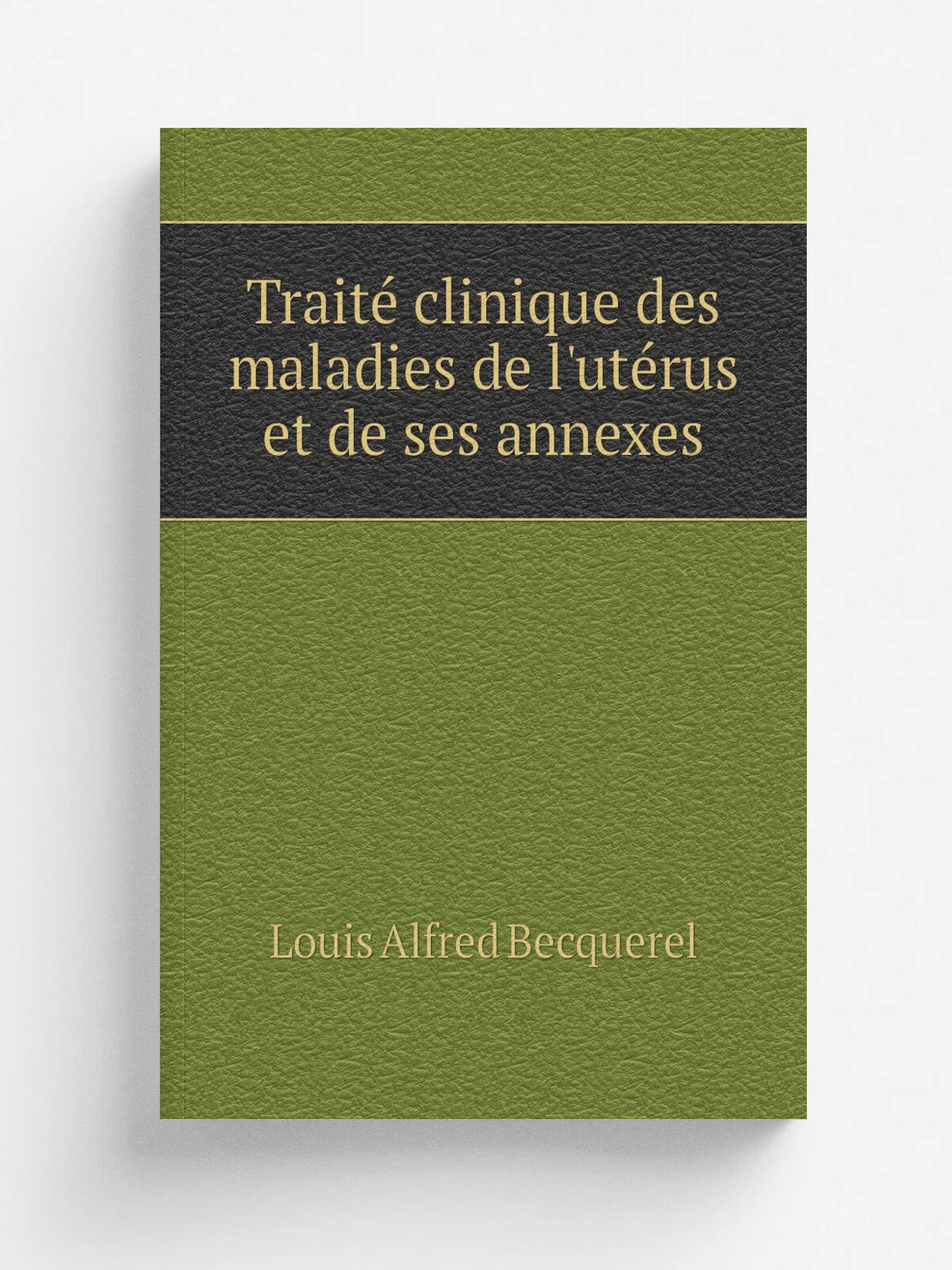 Trait. clinique des maladies de l'ut. rus et de ses annexes | Louis Alfred Becquerel | 1859 | Paris : Germer Bailli.re | Репринт
