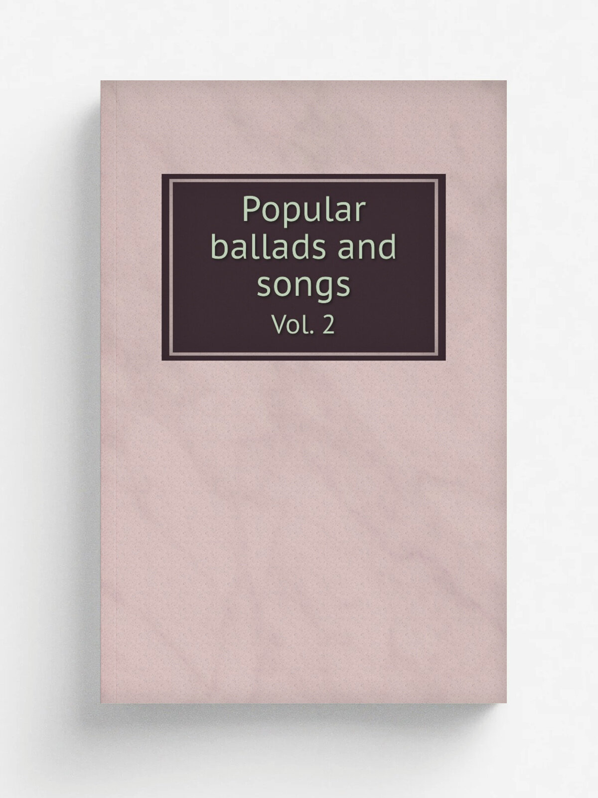 Popular ballads and songs. Vol. 2