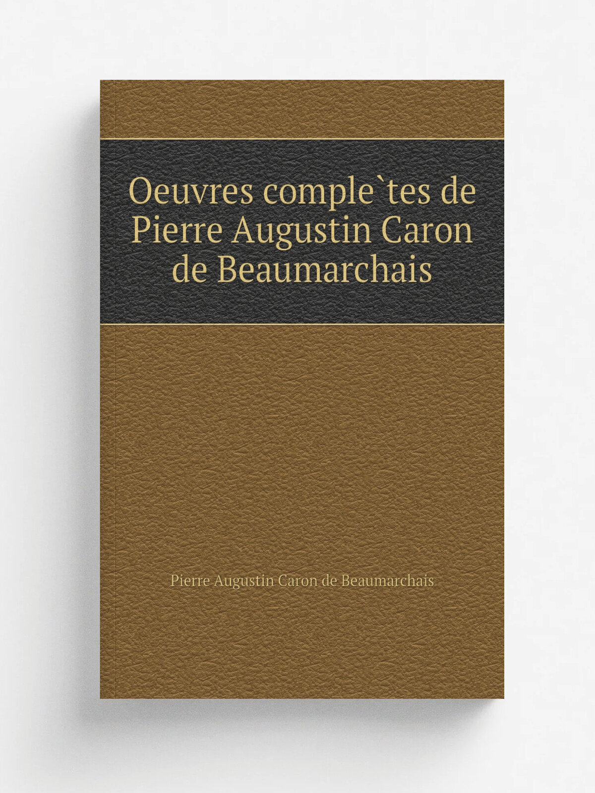 Oeuvres comple.tes de Pierre Augustin Caron de Beaumarchais | Pierre Augustin Caron de Beaumarchais | 1809 | Paris, L. Collin | Репринт