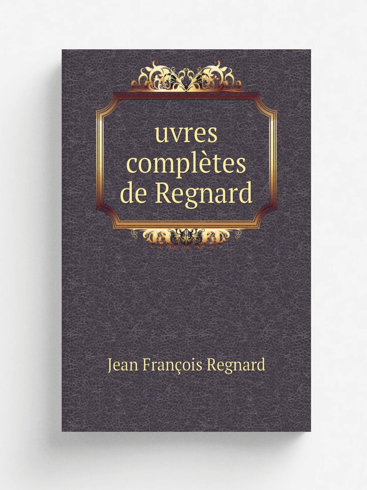Uvres compl.tes de Regnard | Jean Fran.ois Regnard | 1820 | Paris : E.A. Lequien | Репринт