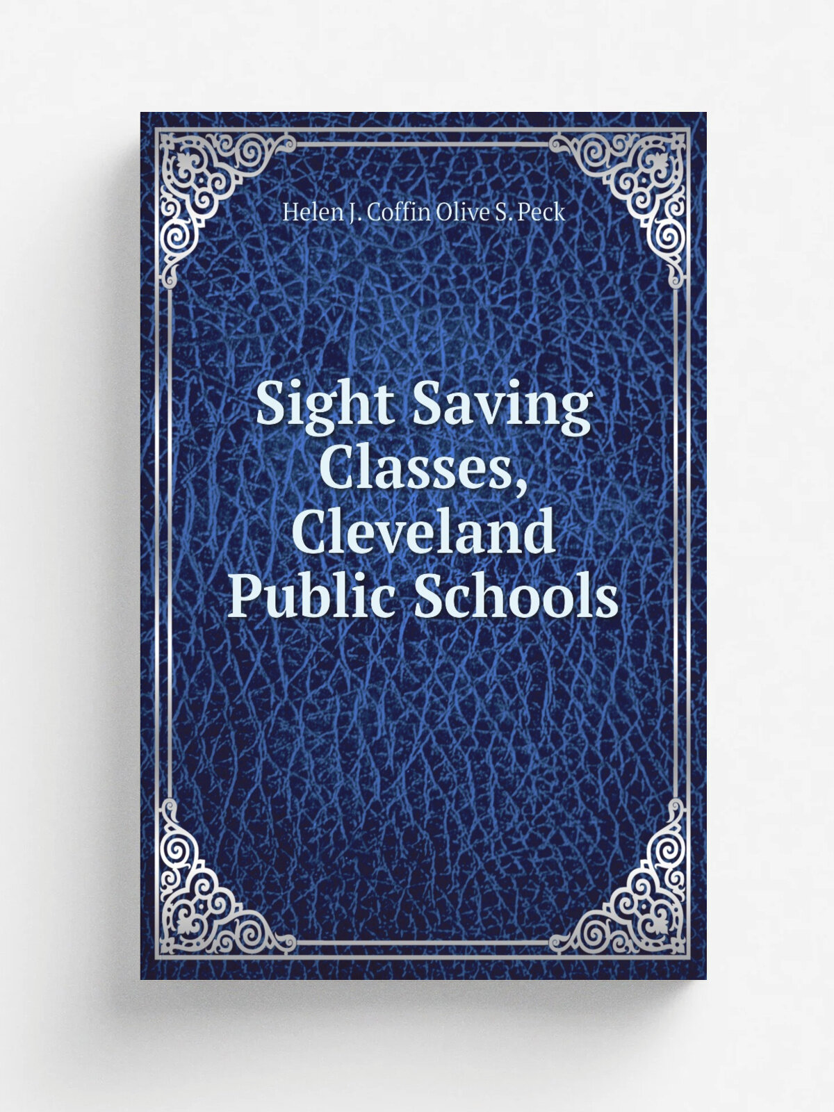 Sight Saving Classes, Cleveland Public Schools | Helen J. Coffin Olive S. Peck | 1926 | Cleveland, Ohio, Board of Education, Division of Publications…