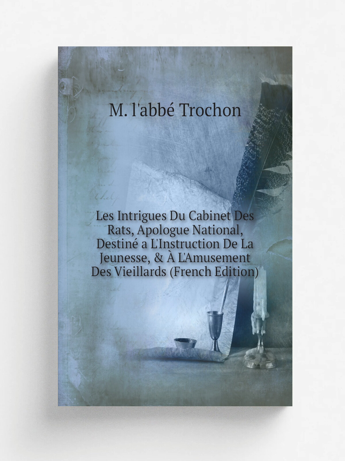 Les Intrigues Du Cabinet Des Rats, Apologue National, Destin. a L'Instruction De La Jeunesse, & . L'Amusement Des Vieillards (French Edition) | M. l'…