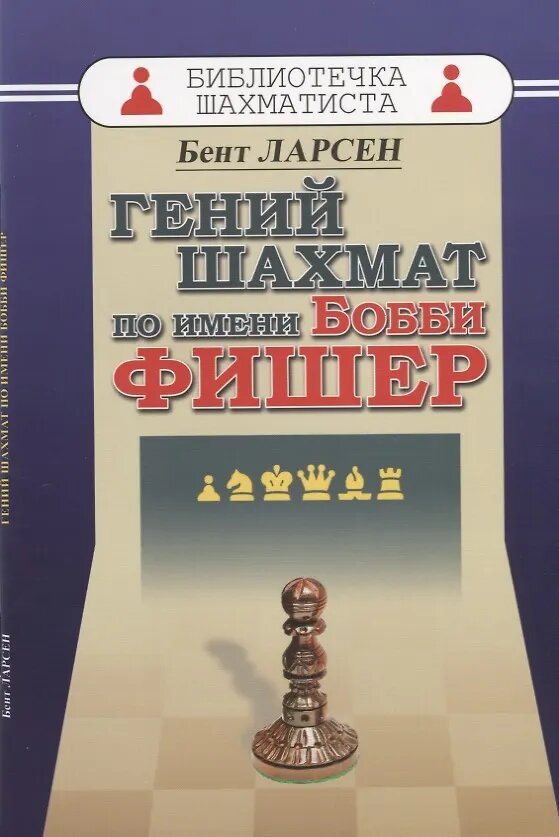 Биография Русский шахматный дом "Гений шахмат по имени Бобби Фишер", Бент Ларсен, 2025 г (979-5-94693-231-7)