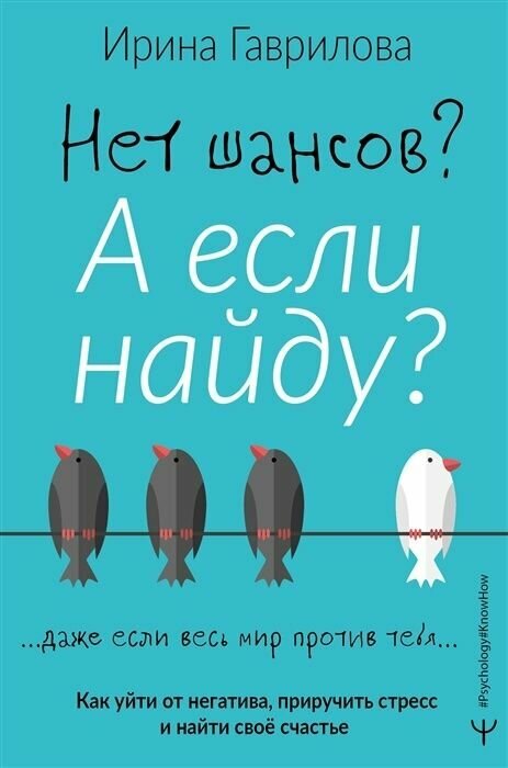 Книга АСТ Psychology Know How, Гаврилова И. Нет шансов? А если найду? Как уйти от негатива, приручить стресс и найти свое счастье, 2021, cтраниц 256