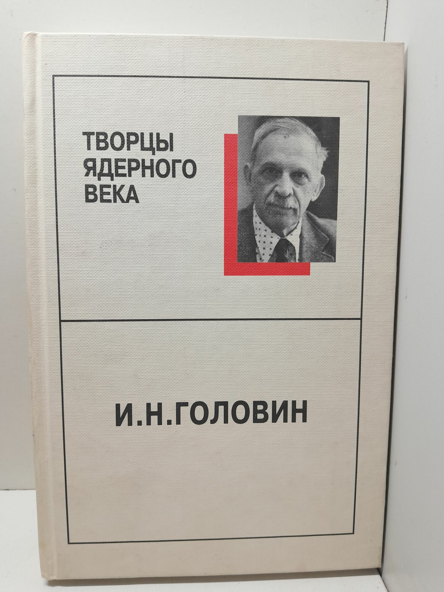 Творцы ядерного века. И. Н. Головин.