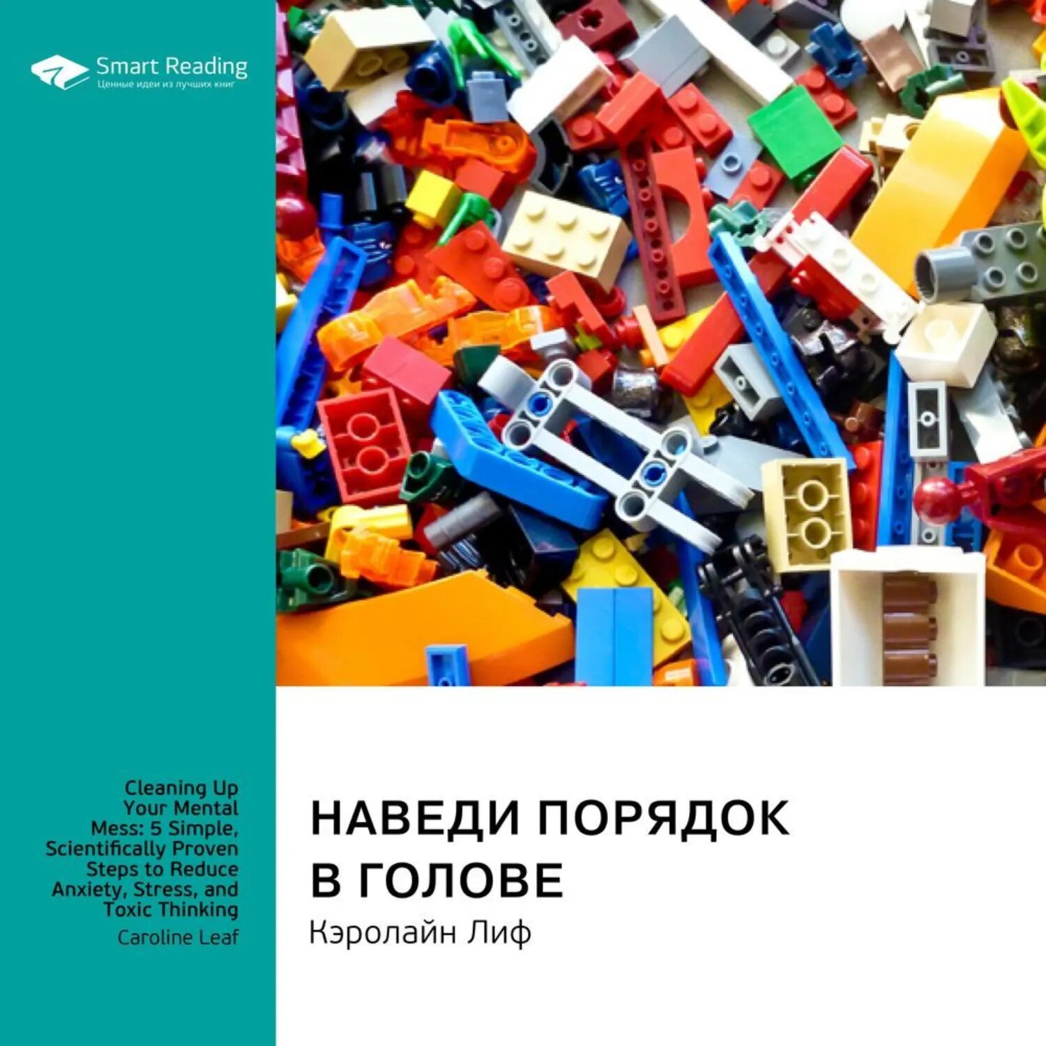Наведи порядок в голове: 5 простых, научно доказанных шагов к избавлению от беспокойства, стресса и токсичного мышления. Кэролайн Лиф. Саммари [Аудиокнига]