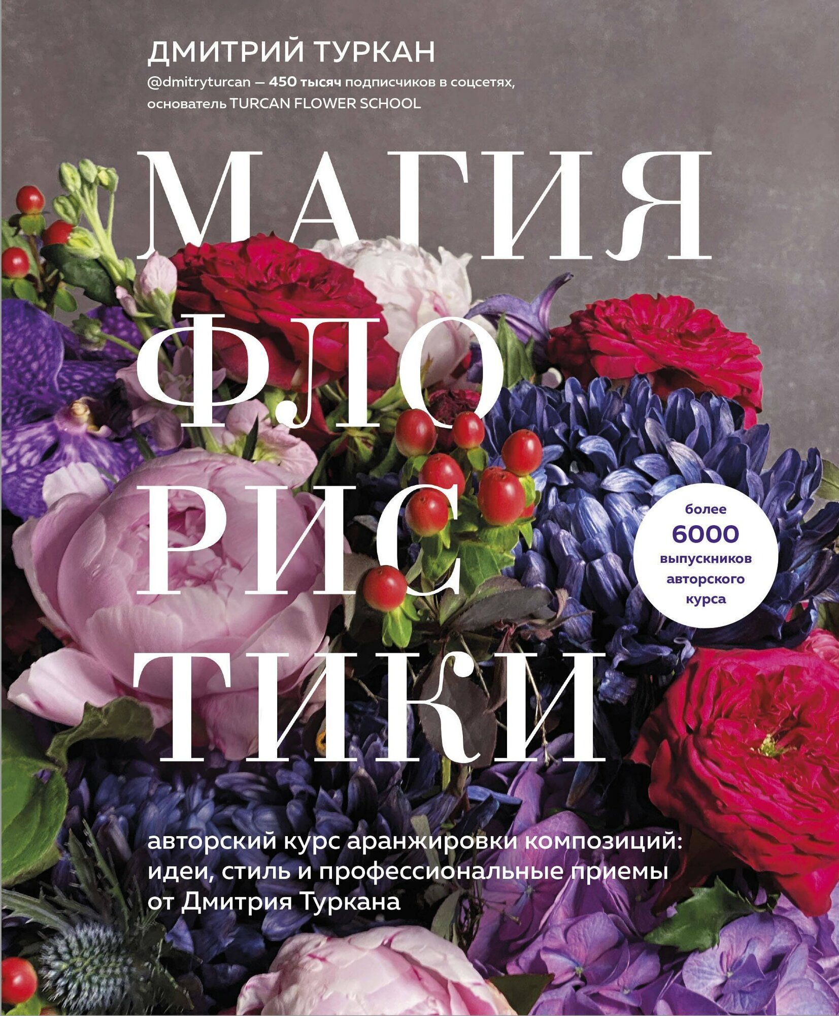 Магия флористики. Авторский курс аранжировки композиций: идеи, стиль и профессиональные приемы от Дмитрия Туркана