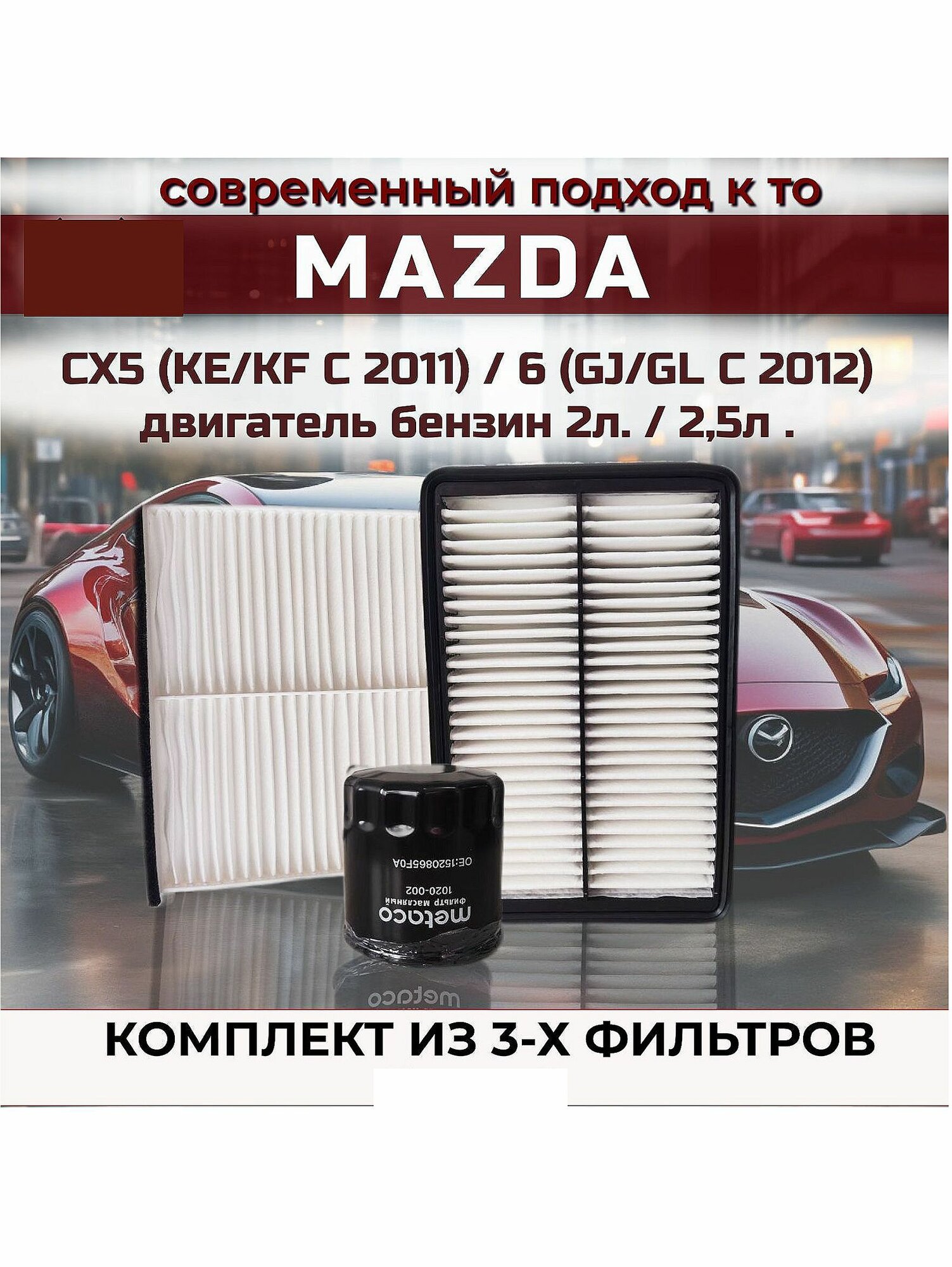 Комплект фильтров для Мазда СХ5( KE/KF c 2011г.)/ MAZDA 6 (GJ/GL с 2012г.) бензин 2л. и 2,5л.