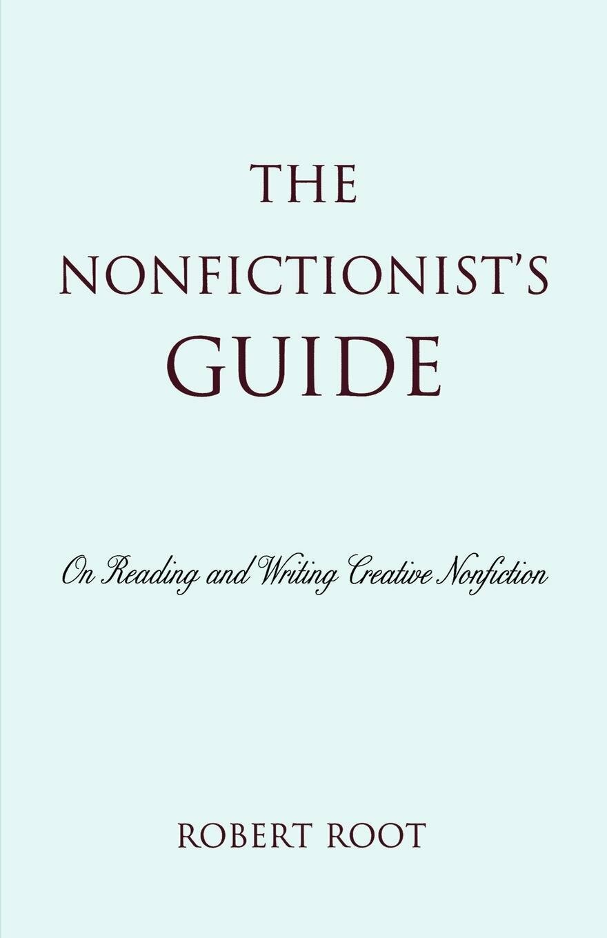 The Nonfictionist's Guide. On Reading and Writing Creative Nonfiction
